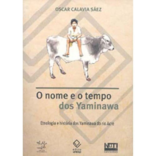 Nome e O Tempo dos Yaminawa, O - Etnologia e História | Casas Bahia